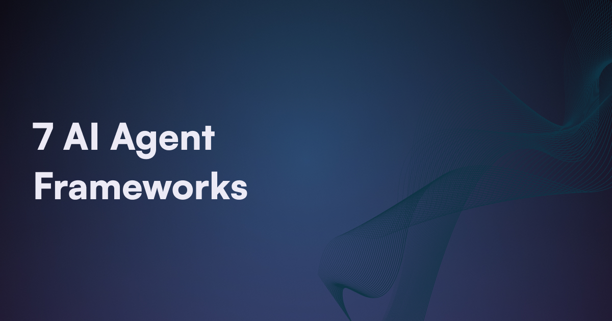 7 AI Agent Frameworks You Should Know in 2025