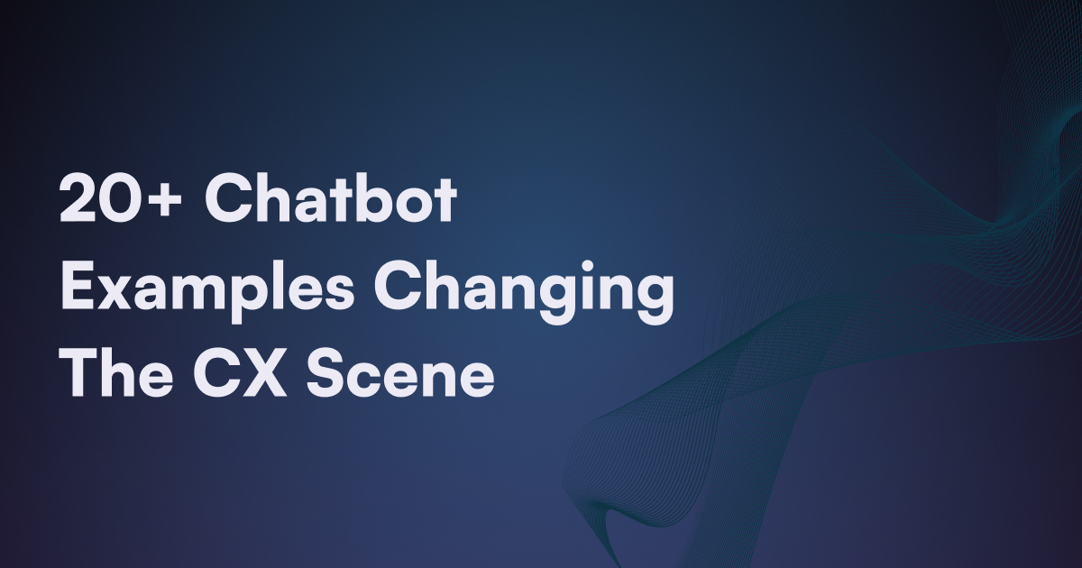 20+ Chatbot Examples That Will Be Changing CX in 2025